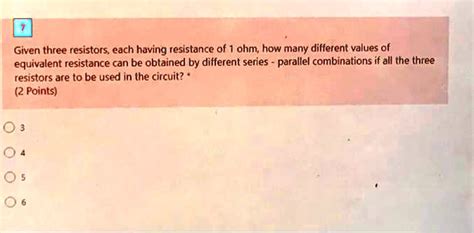 Given Three Resistors Each Having Resistance Of 1 Ohm How Many Different Values Of Equivalent