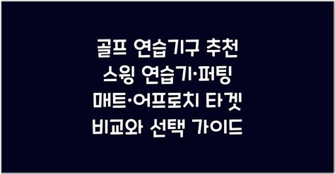골프 연습기구 추천 스윙 연습기·퍼팅 매트·어프로치 타겟 비교와 선택 가이드