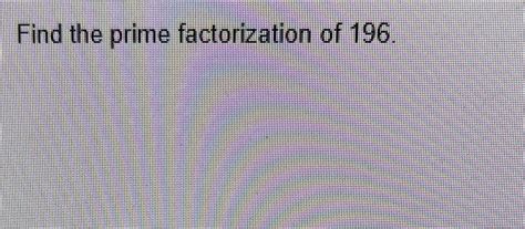 Solved Find The Prime Factorization Of 196