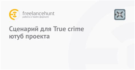 Сценарий для True Crime ютуб проекта • фриланс работа для специалиста • категория Написание