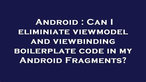 Android Can I Eliminiate Viewmodel And Viewbinding Boilerplate Code