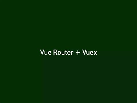 Vue Router Vuex Ppt
