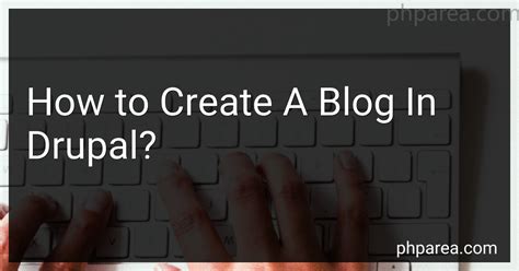 How To Create A Blog In Drupal In 2024