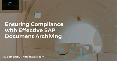 Ensuring Compliance With Effective Sap Document Archiving