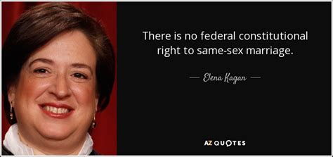 Elena Kagan Quote There Is No Federal Constitutional Right To Same Sex