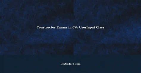 Understanding Constructor Enums In C The Userinput Class Example