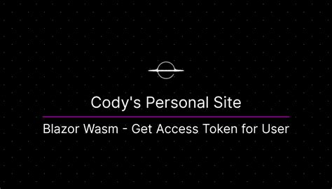 Blazor Wasm Get Access Token For User Codys Personal Site