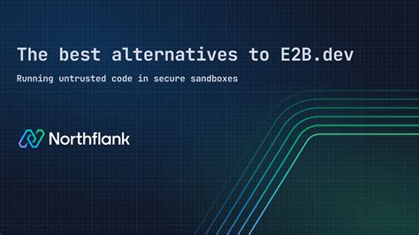 The Best Alternatives To E2bdev For Running Untrusted Code In Secure Sandboxes Blog — Northflank