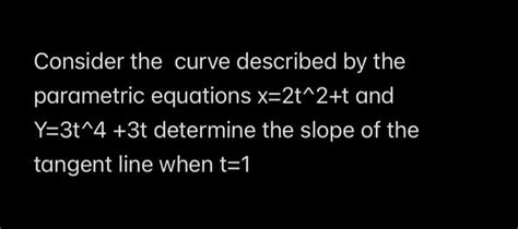 Solved Consider The Curve Described By The Parametric