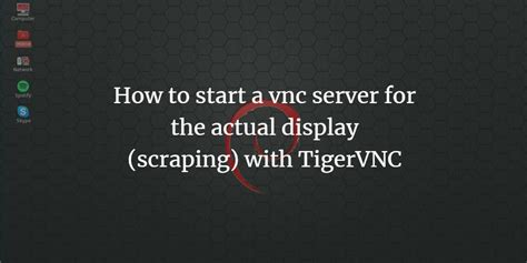How To Start A Vnc Server For The Actual Display Scraping With Tigervnc