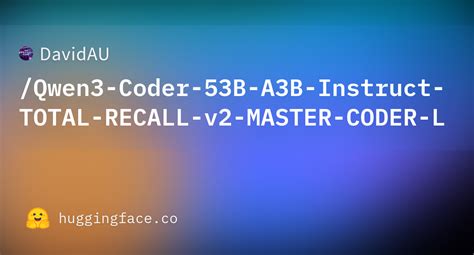 Davidauqwen3 Coder 53b A3b Instruct Total Recall V2 Master Coder L At Main