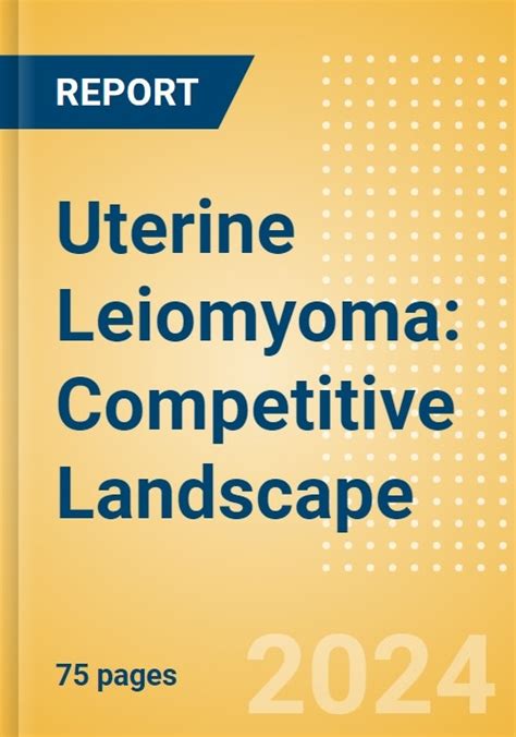 Uterine Leiomyoma Competitive Landscape Research And Markets