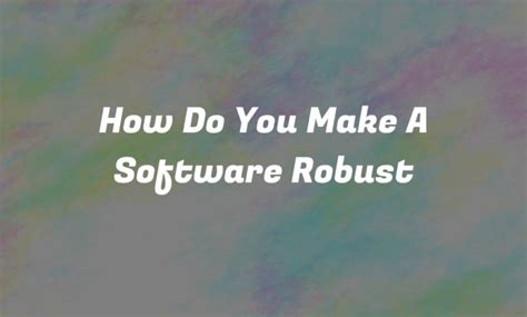 How Do You Make A Software Robust Codehunger Blog