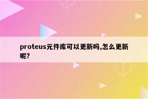 proteus元件库可以更新吗 怎么更新呢 proteus相关 Proteus8软件 Proteus软件