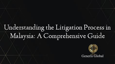Understanding The Litigation Process In Malaysia A Comprehensive Guide