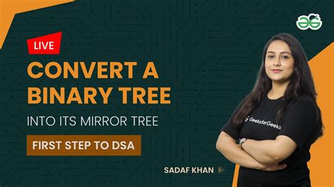 Convert A Binary Tree Into Its Mirror Tree First Step To Dsa Sadaf Khan Geeksforgeeks
