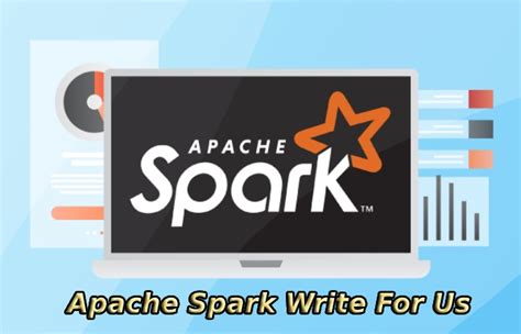 Apache Spark Write For Us Guest Post Contribute And Submit Post