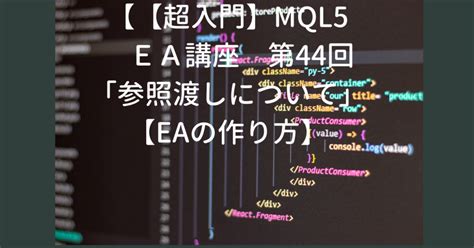 【超入門】mql5 Ea講座 第44回「参照渡しについて」【eaの作り方】 【超入門】mql5 でeaを作ろうブログ
