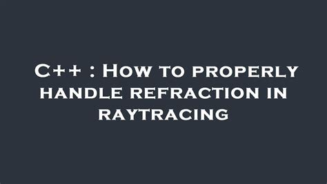 C How To Properly Handle Refraction In Raytracing Youtube