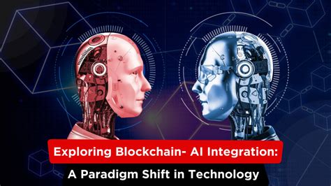 exploring blockchain ai integration a paradigm shift in technology