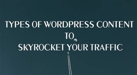 Types Of Wordpress Content To Skyrocket Your Traffic