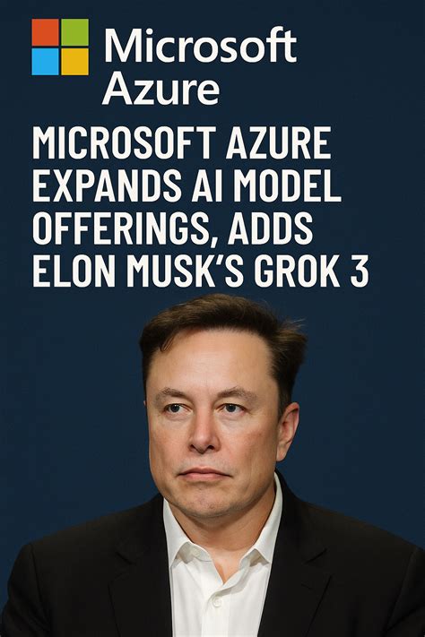 Microsoft Azure Expands Ai Model Offerings Adds Elon Musks Grok 3 News Scoope