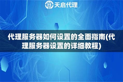 代理服务器如何设置的全面指南代理服务器设置的详细教程 天启ip代理