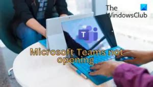 Microsoft Teams Not Opening Or Launching On PC