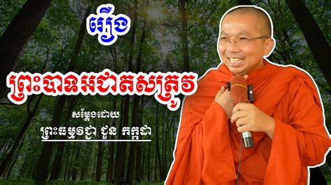 ព្រះបាទអជ្ជាតសត្រូវ សម្តែងដោយ ភិក្ខុ មុន្និបាលោ ជួន កក្កដា Youtube