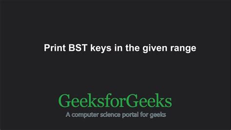 Print Bst Keys In The Given Range Geeksforgeeks Youtube