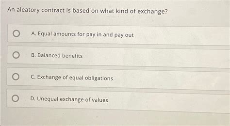 Solved An Aleatory Contract Is Based On What Kind Of Chegg