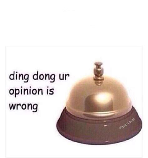 Ding Dong Ur Opinion Is Wrong Template Memetemplatesofficial