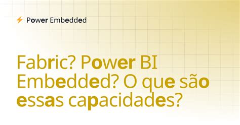 Fabric Power Bi Embedded O Que São Essas Capacidades Power Embedded