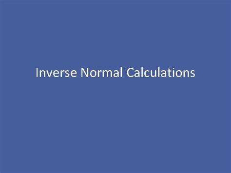 Inverse Normal Calculations Inverse Normal Calculations Consider A