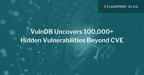 Vulndb Uncovers 100 000 Hidden Vulnerabilities Beyond Cve Flashpoint