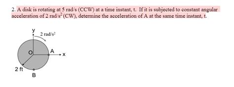 Solved 2a Disk Is Rotating At Rads Ccw At A Time Instant Ifit Is Subjected To Constant
