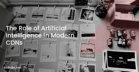 The Role Of Artificial Intelligence In Modern Cdns Lxd Cdn