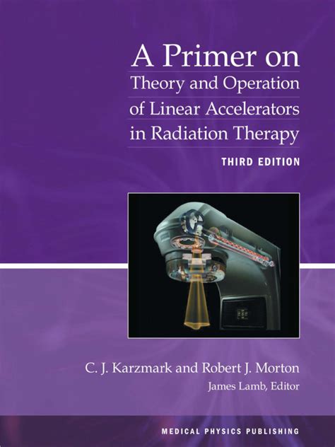 Karzmark A Primer On Theory And Operation Of Linear Accelerators In Radiation 3rd Edition