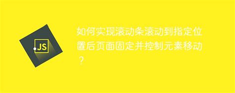 如何實現滾動條滾動到指定位置後頁面固定並控制元素移動? Js教程 Php中文網 如何實現滾動條滾動到指定位置後頁面固定並控制元素移動? Js教程 Php中文網