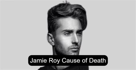 Jamie Roy Cause Of Death Authority Confirmed 24update