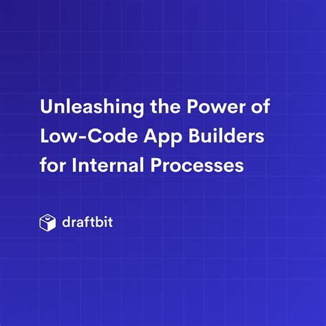 Unleashing The Power Of Low Code App Builders For Internal Processes