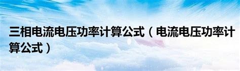三相电流电压功率计算公式电流电压功率计算公式 车百科