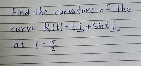 Solved Find The Curvature Of The Curve R T Ti Sintj ﻿at