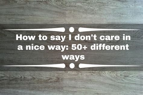 How To Say I Dont Care In A Nice Way 50 Different Ways Ke