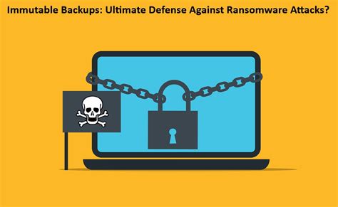 Immutable Backups Ultimate Defense Against Ransomware Attacks