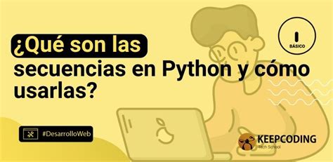 ¿qué Son Las Secuencias En Python Y Cómo Usarlas