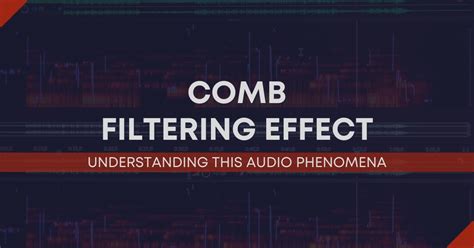 Comb Filtering Effect Understanding This Audio Phenomena
