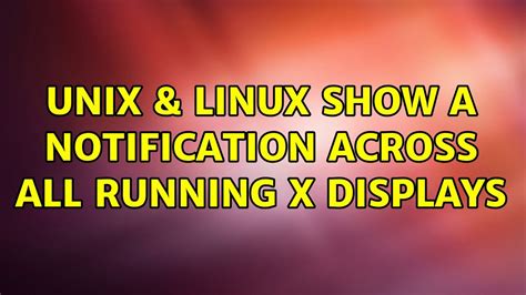 Unix And Linux Show A Notification Across All Running X Displays 5