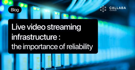 Live Video Streaming Infrastructure The Importance Of Reliability R Callabacloud