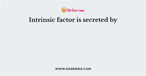 Intrinsic Factor Is Secreted By